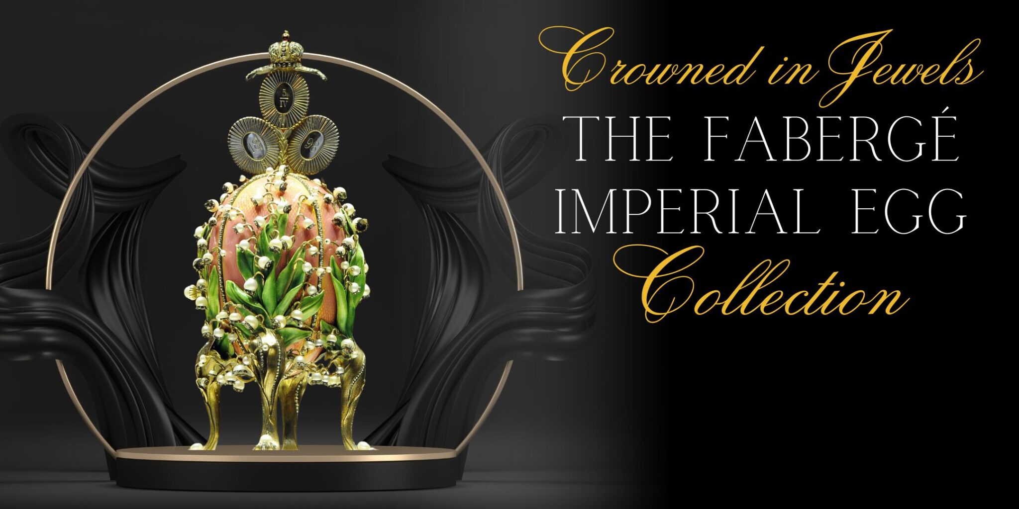 Crowned in Jewels: The Fabergé Imperial Egg Collection | Martin County